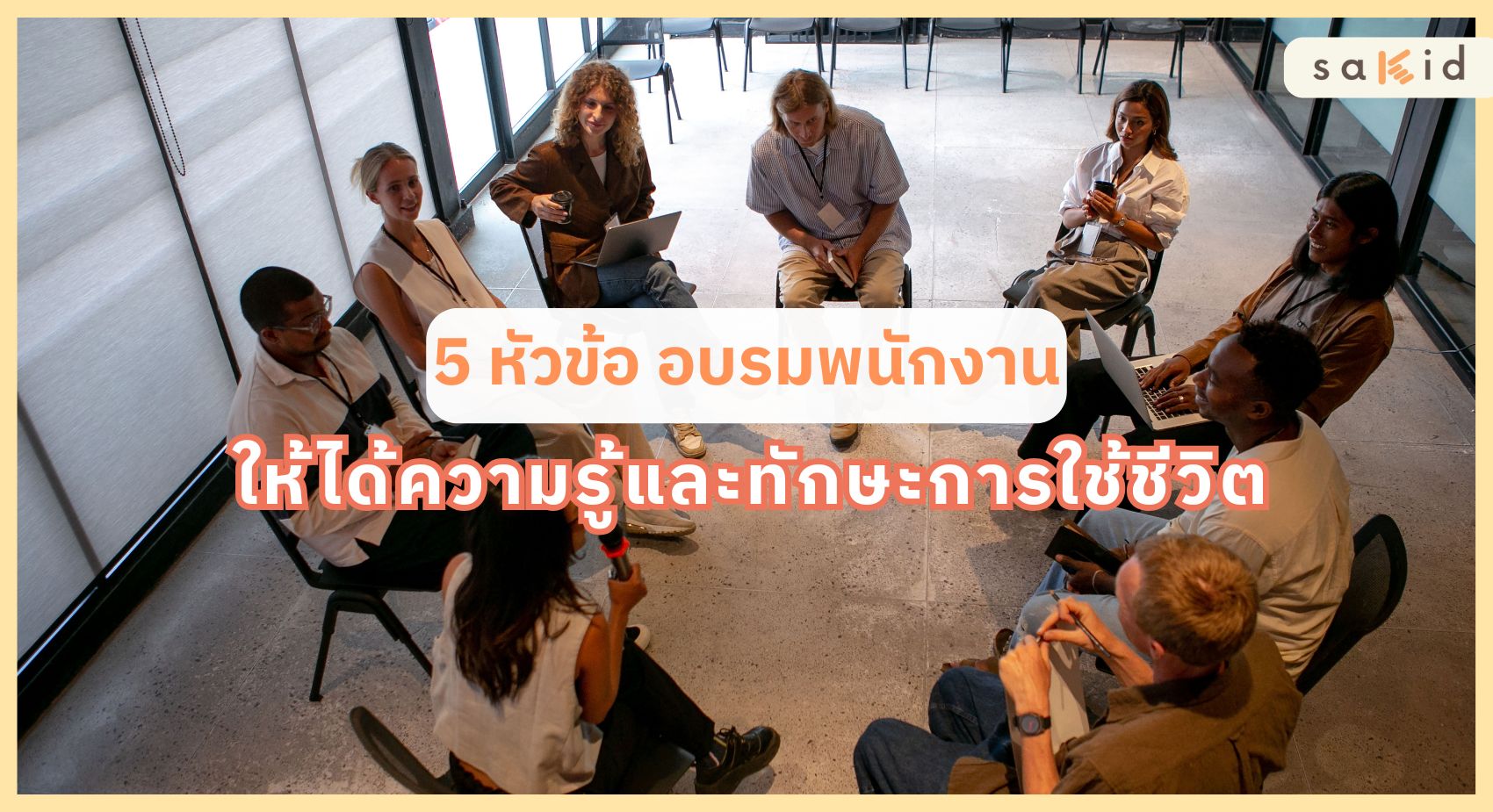 5 หัวข้อ อบรม พนักงาน ให้ได้ความรู้และทักษะการใช้ชีวิต - SAKID